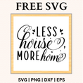 Less House, More Home Sign SVG Free and PNG Download – RNOSA LTD | 8SVG